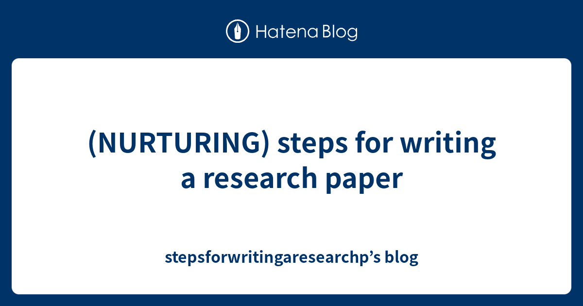 (NURTURING) steps for writing a research paper ...