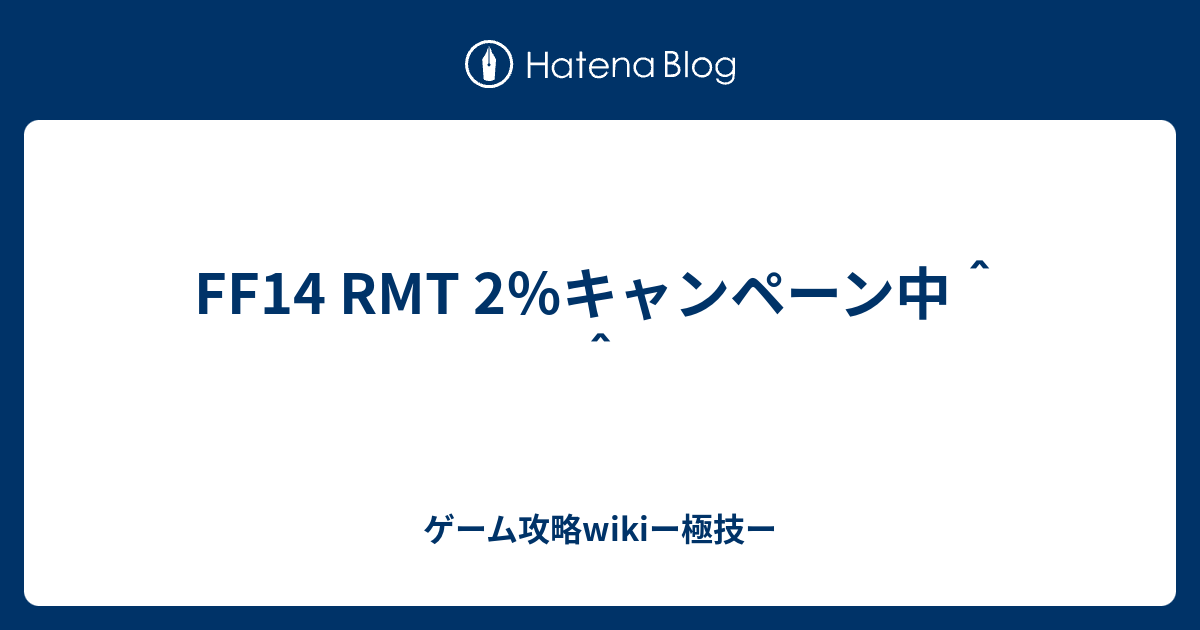 FF14 RMT 2％キャンペーン中^^ - ゲーム攻略wikiー極技ー