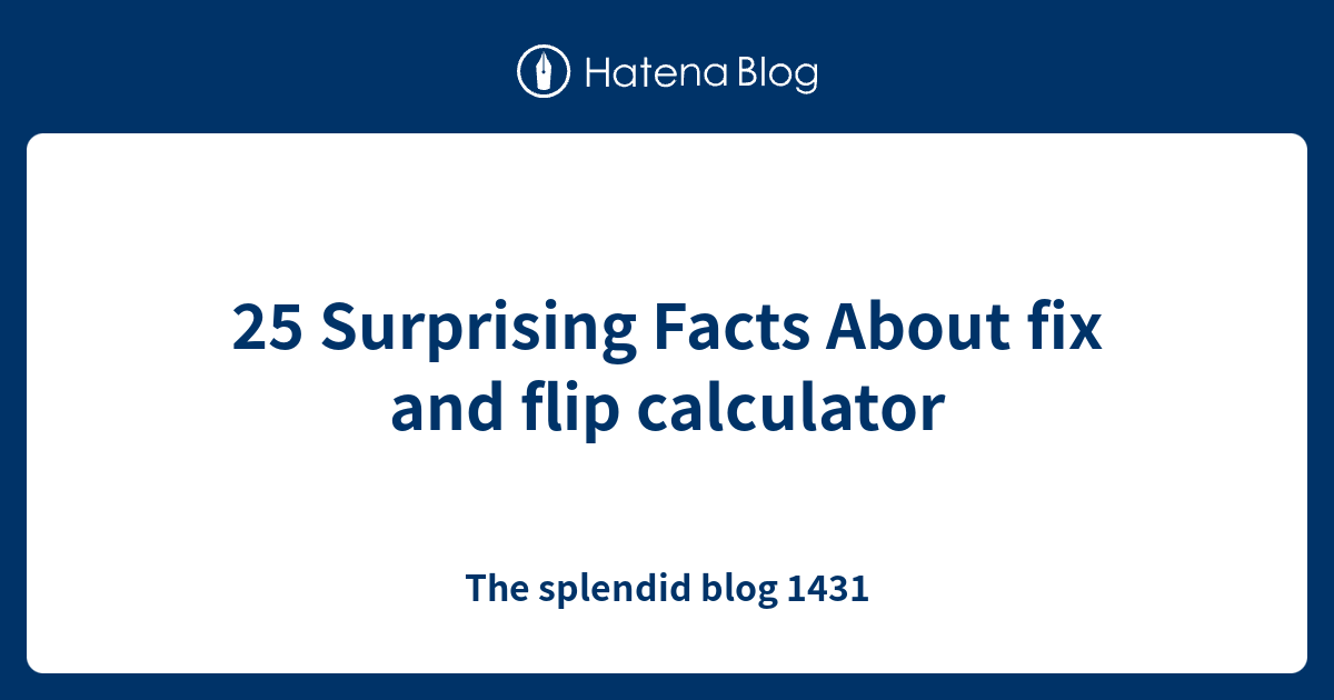 25 Surprising Facts About Fix And Flip Calculator The Splendid Blog 1431
