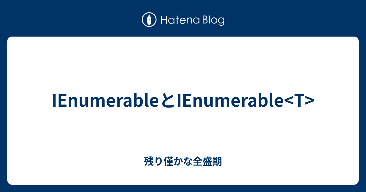 IEnumerableとIEnumerable - 残り僅かな全盛期