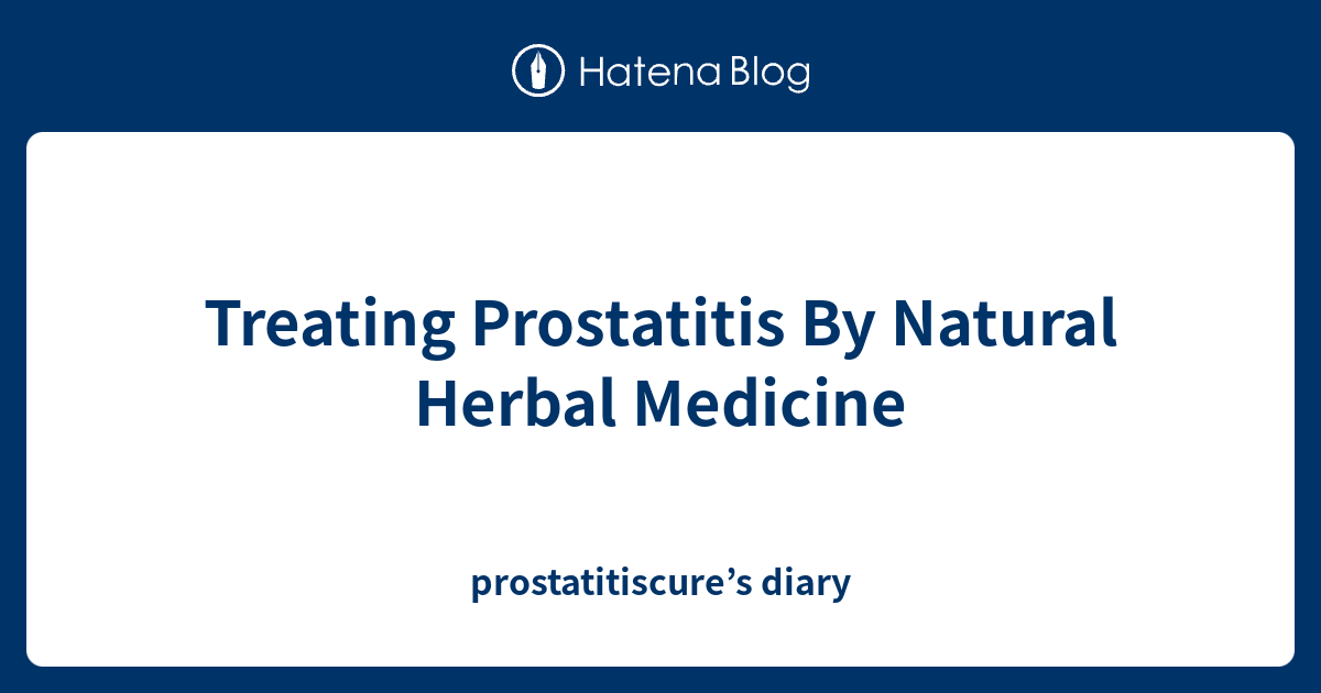 Treating Prostatitis By Natural Herbal Medicine - prostatitiscure’s diary