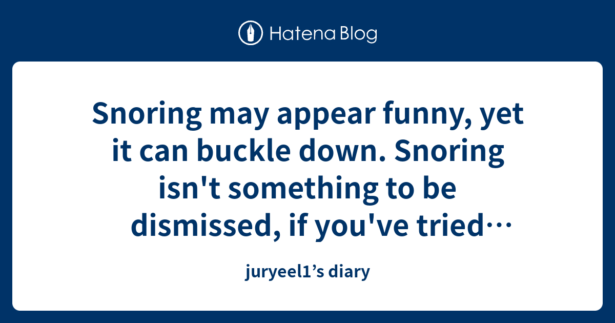 Snoring may appear funny, yet it can buckle down. Snoring isn't ...