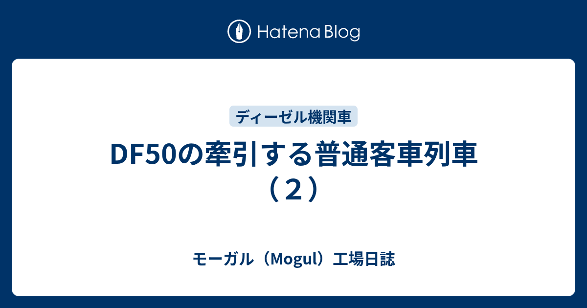 DF50の牽引する普通客車列車（2） - モーガル（Mogul）工場日誌