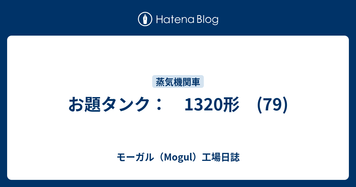 お題タンク： 1320形 (79) - モーガル（Mogul）工場日誌