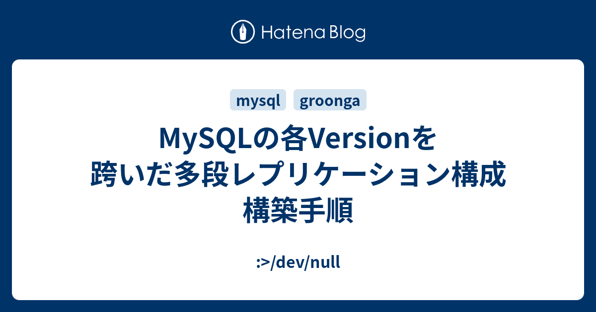 MySQLの各Versionを跨いだ多段レプリケーション構成構築手順 - :>/dev/null