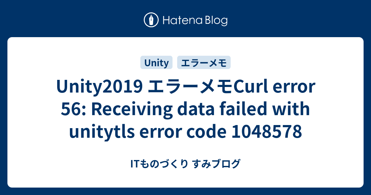 Unity2019 エラーメモCurl error 56: Receiving data failed with unitytls error code 1048578 - ITものづくり すみブログ