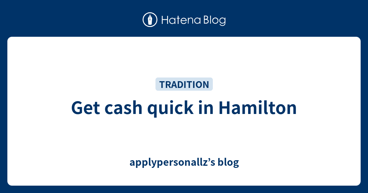 Get cash quick in Hamilton - applypersonallz’s blog