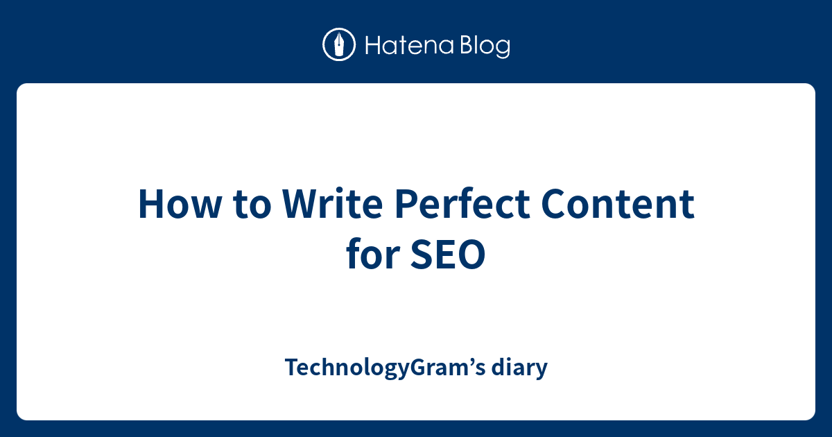 How to Write Perfect Content for SEO - TechnologyGram’s diary
