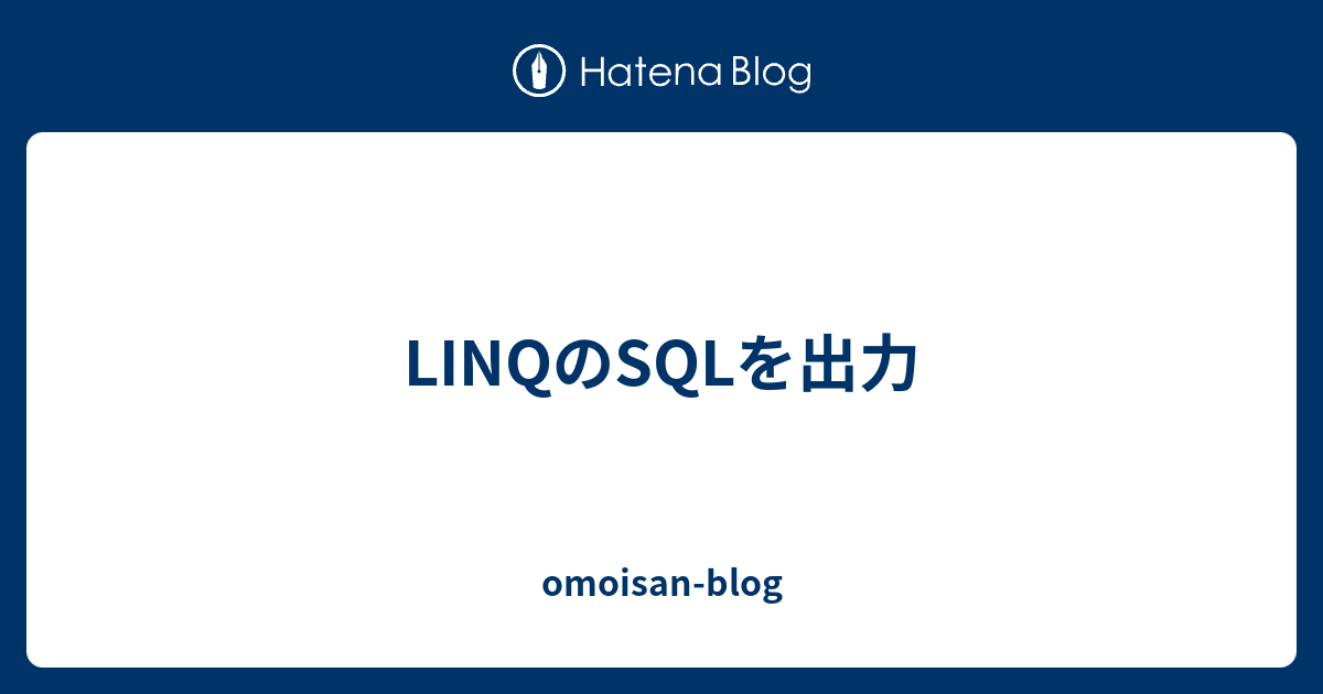 LINQのSQLを出力 - omoisan-blog