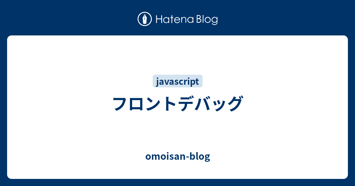 フロントデバッグ - omoisan-blog