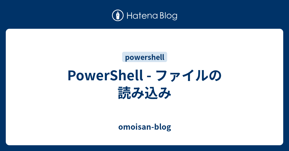 PowerShell - ファイルの読み込み - omoisan-blog