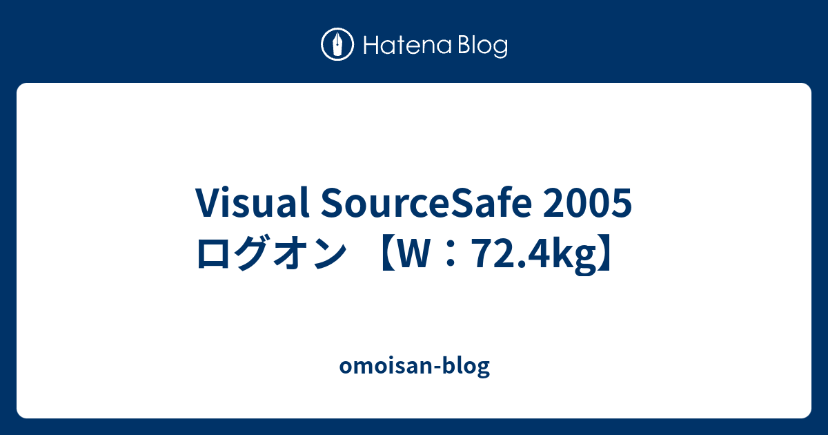 Visual SourceSafe 2005 ログオン 【W：72.4kg】 - omoisan-blog
