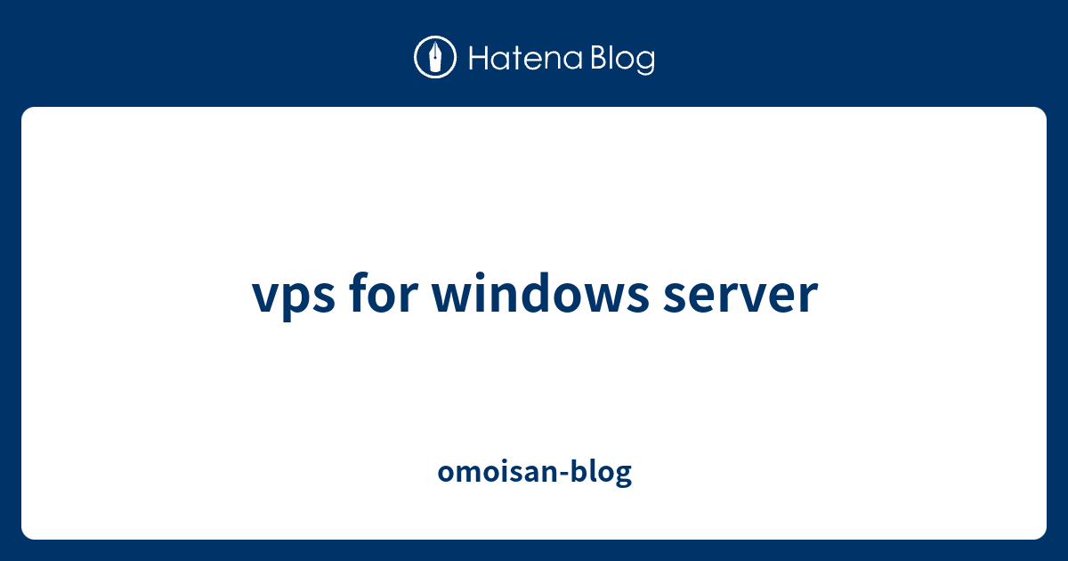 vps for windows server - omoisan-blog