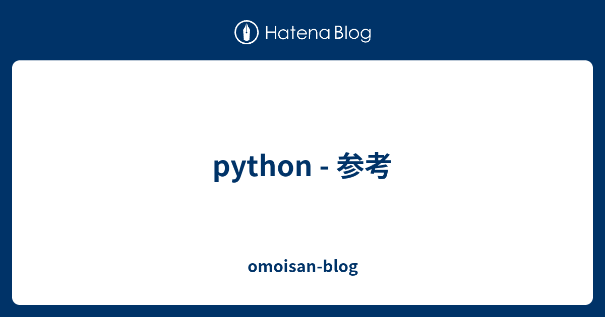 python - 参考 - omoisan-blog