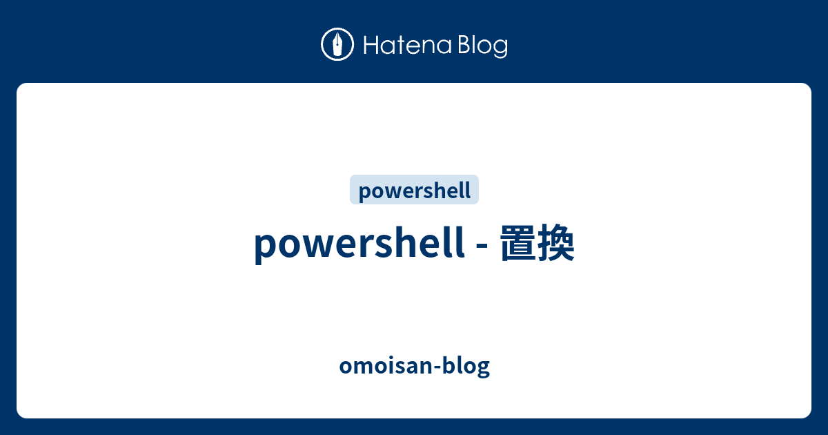 powershell - 置換 - omoisan-blog