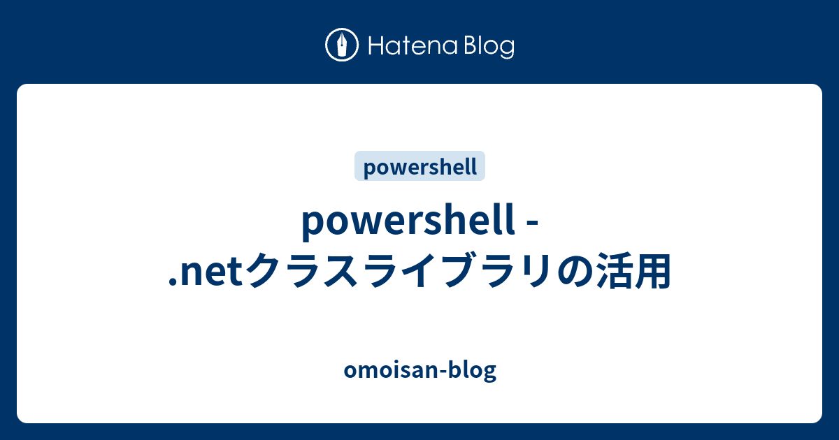 powershell - .netクラスライブラリの活用 - omoisan-blog