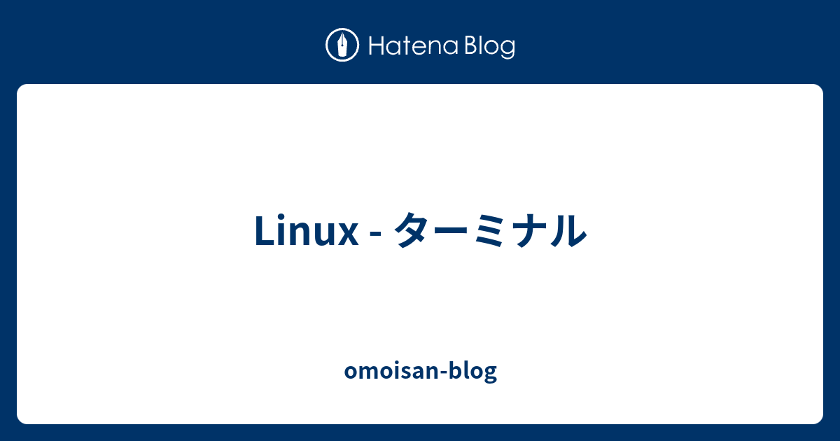 Linux - ターミナル - omoisan-blog