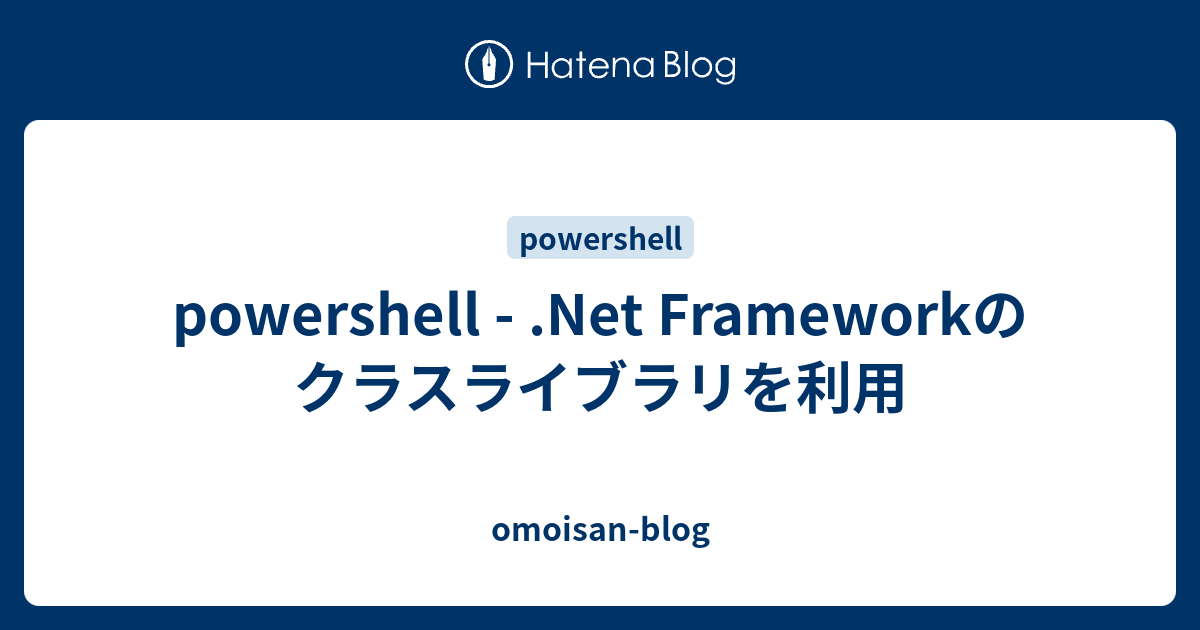powershell - .Net Frameworkのクラスライブラリを利用 - omoisan-blog