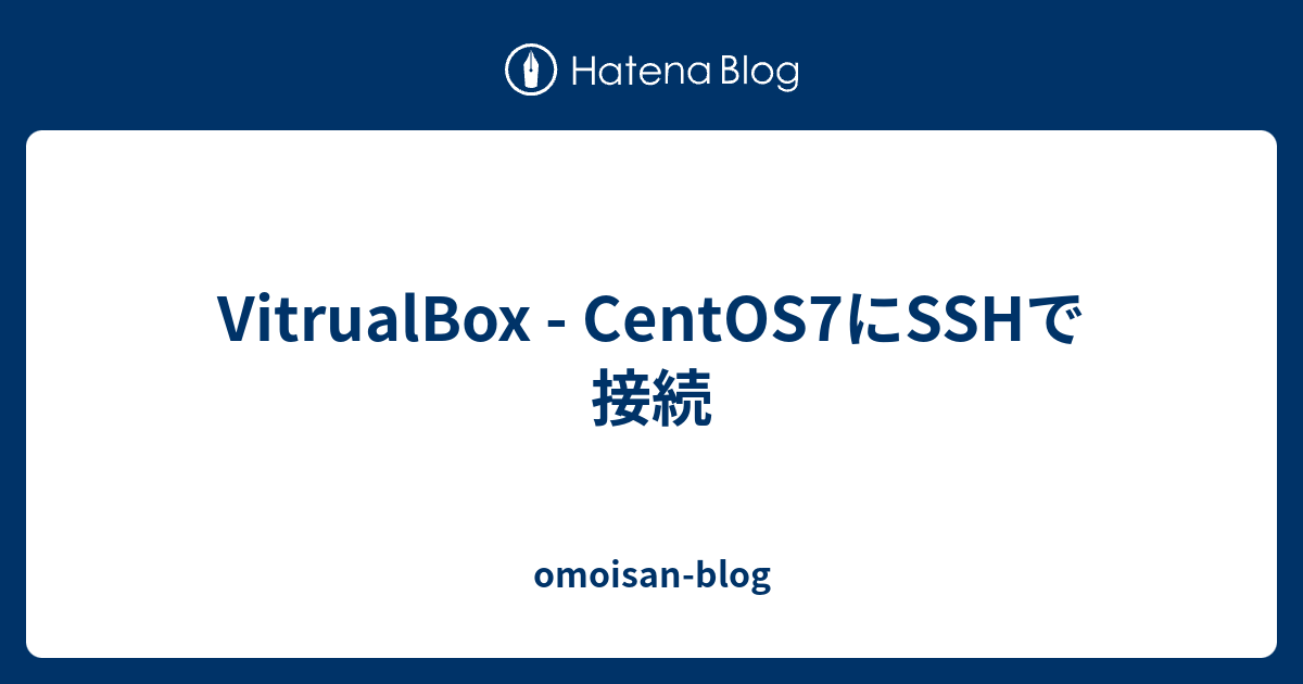 VitrualBox - CentOS7にSSHで接続 - omoisan-blog