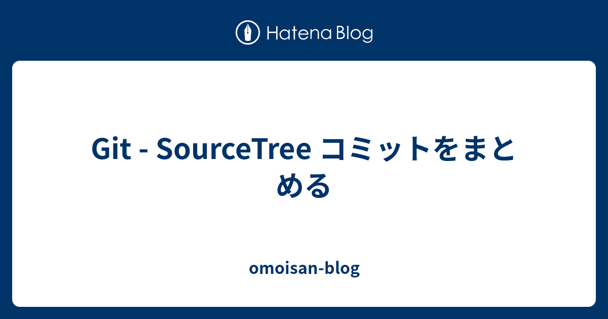 Git - SourceTree コミットをまとめる - omoisan-blog