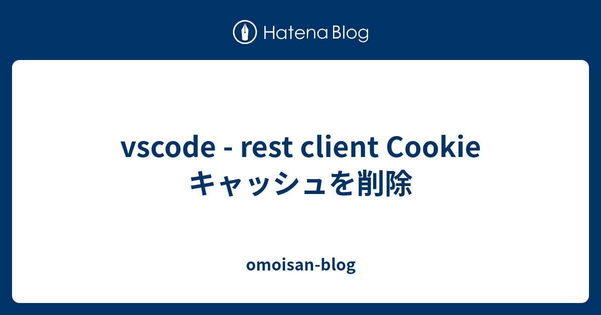 vscode - rest client Cookie キャッシュを削除 - omoisan-blog