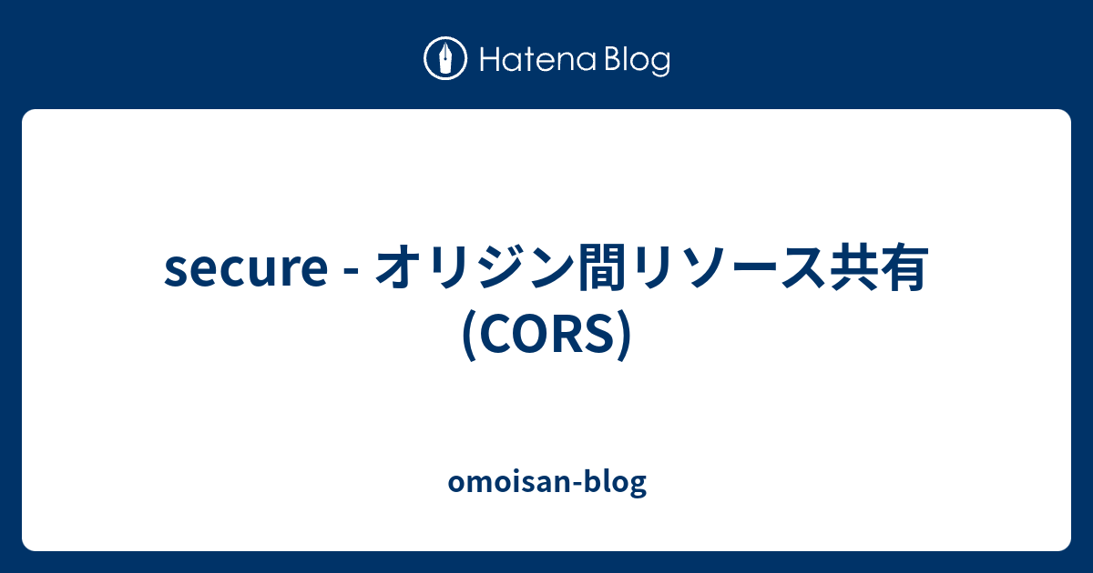 secure - オリジン間リソース共有 (CORS) - omoisan-blog