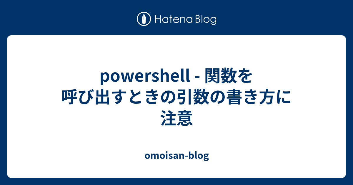 powershell - 関数を呼び出すときの引数の書き方に注意 - omoisan-blog