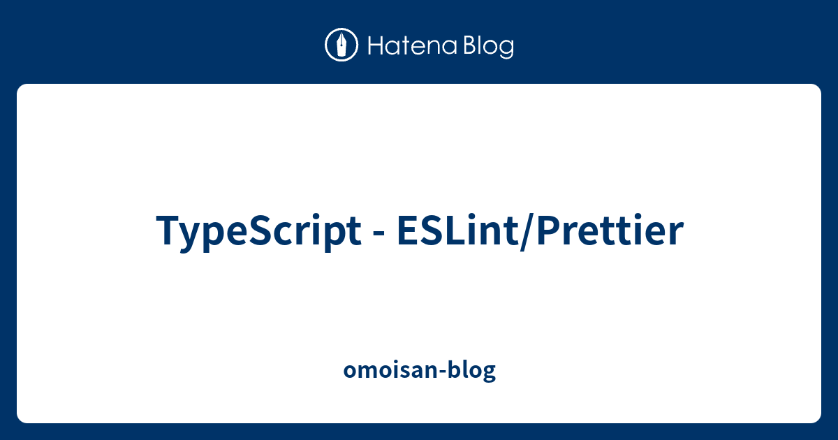TypeScript - ESLint/Prettier - omoisan-blog