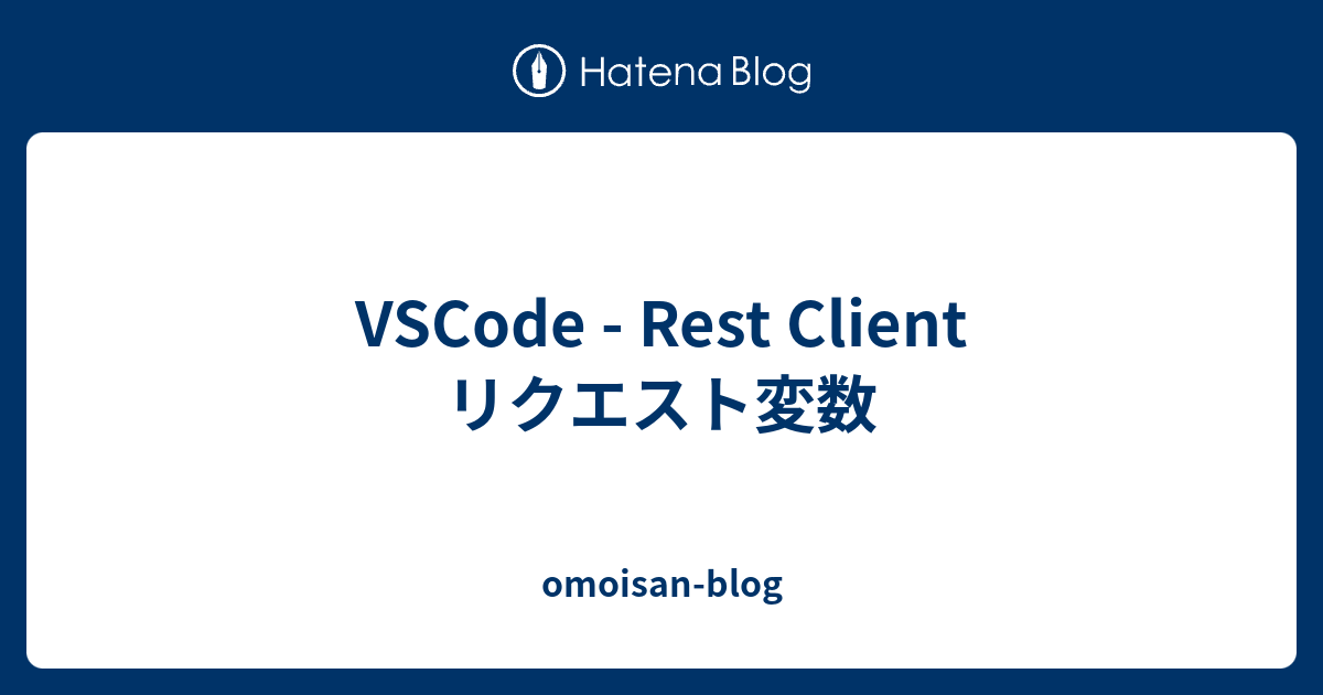 VSCode - Rest Client リクエスト変数 - omoisan-blog