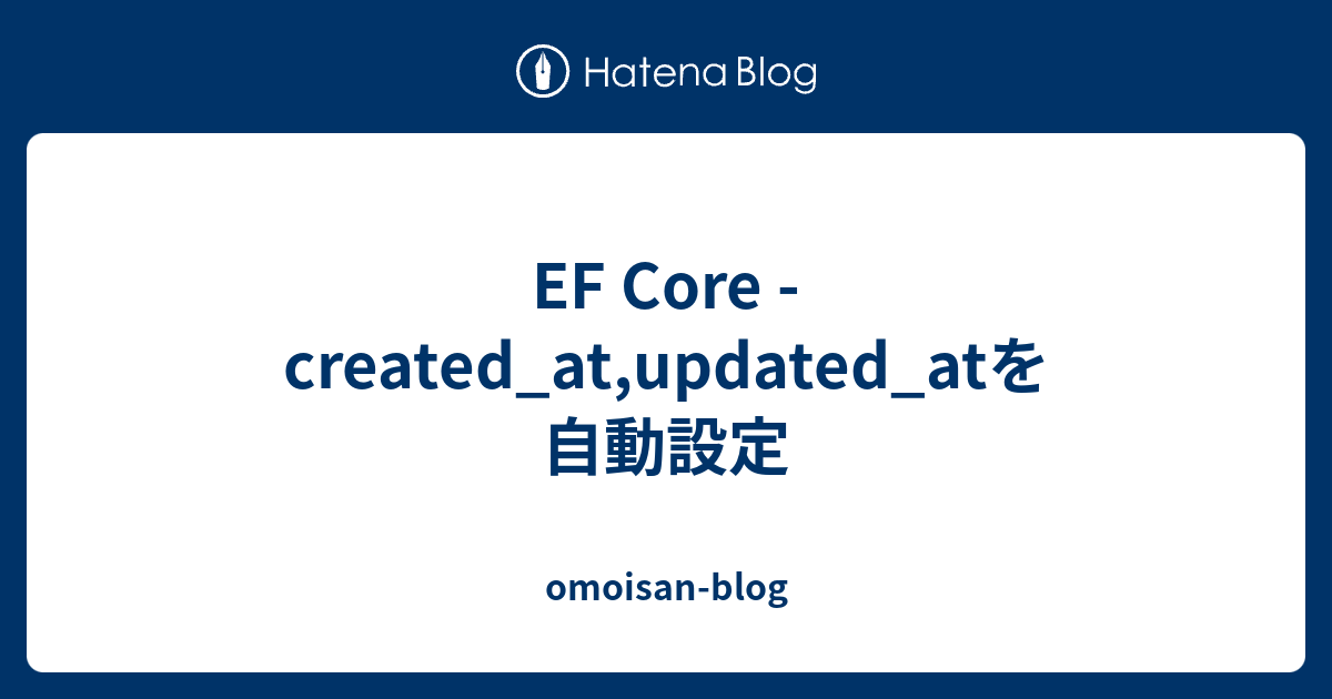EF Core - created_at,updated_atを自動設定 - omoisan-blog
