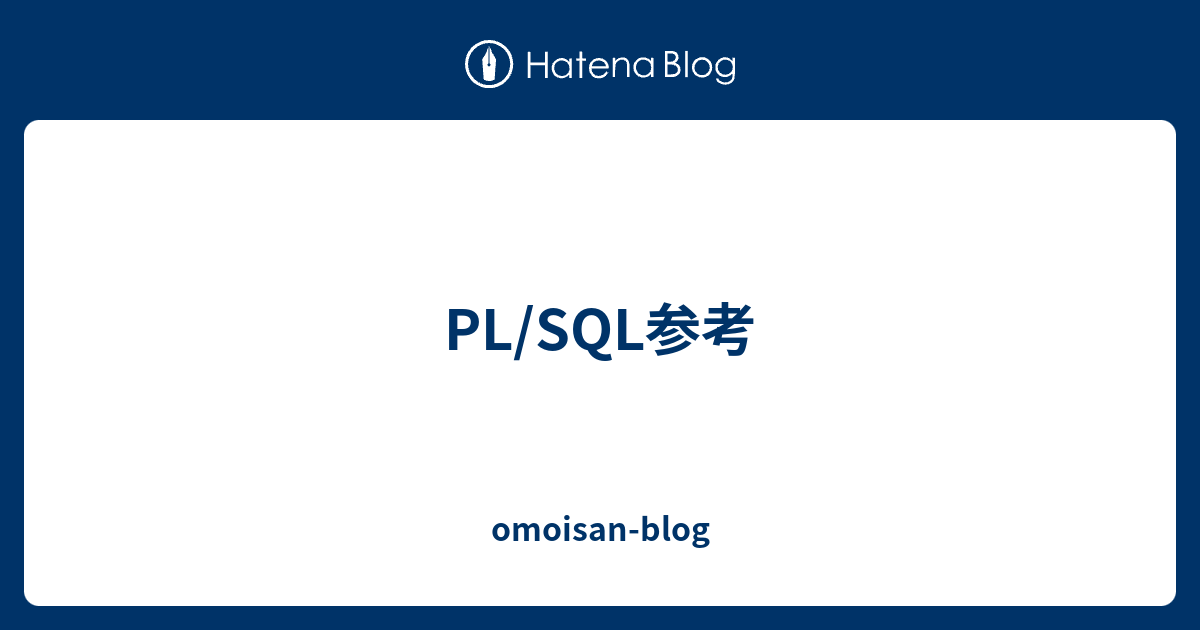 PL/SQL参考 - omoisan-blog