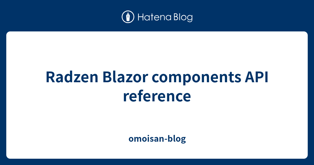 Radzen Blazor components API reference - omoisan-blog
