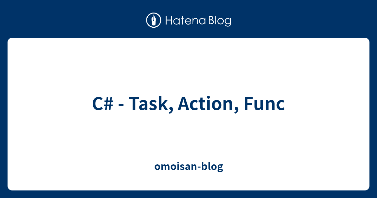 C# - Task, Action, Func - omoisan-blog