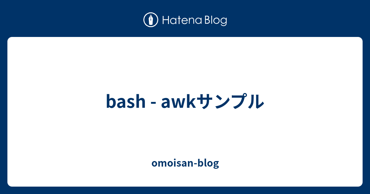 bash - awkサンプル - omoisan-blog