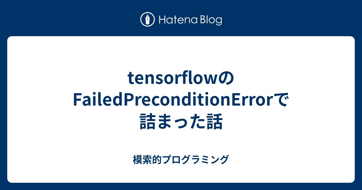tensorflowのFailedPreconditionErrorで詰まった話 - 模索的プログラミング