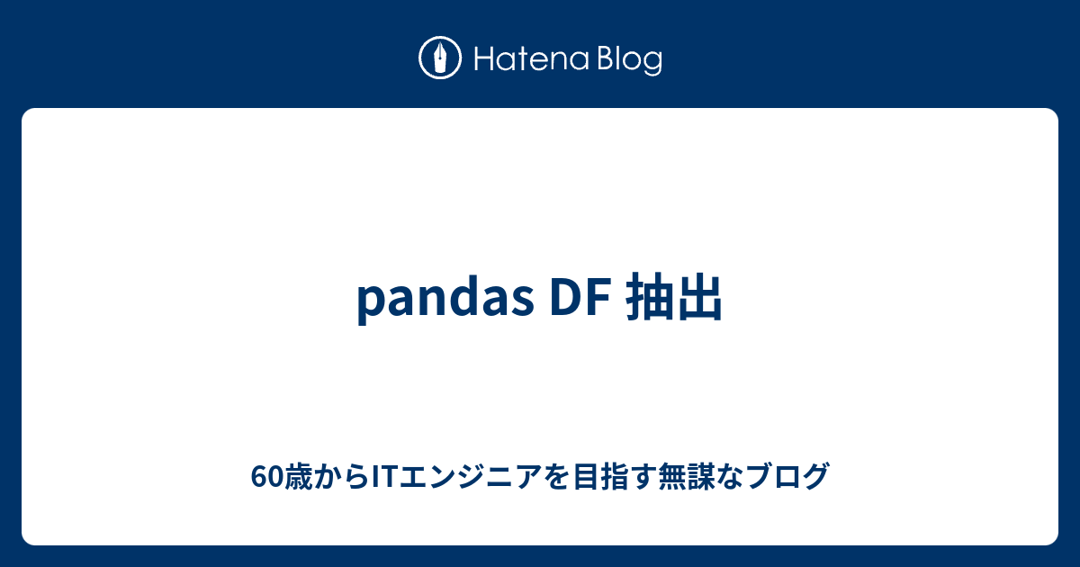 pandas DF 抽出 - 60歳からITエンジニアを目指す無謀なブログ