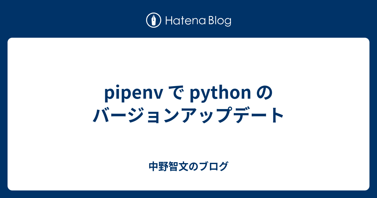 pipenv で python のバージョンアップデート - 中野智文のブログ