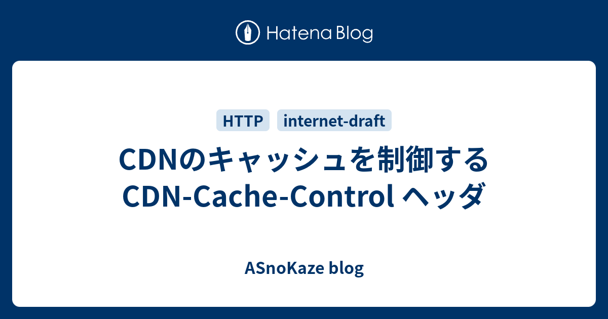 CDNのキャッシュを制御する CDN-Cache-Control ヘッダ - ASnoKaze blog