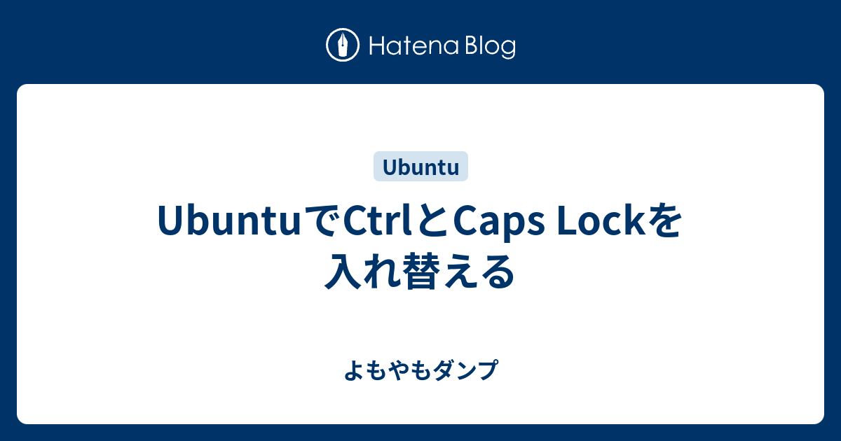 UbuntuでCtrlとCaps Lockを入れ替える - よもやもダンプ