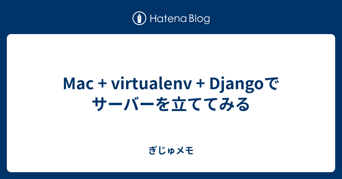 Mac + virtualenv + Djangoでサーバーを立ててみる - ぎじゅメモ