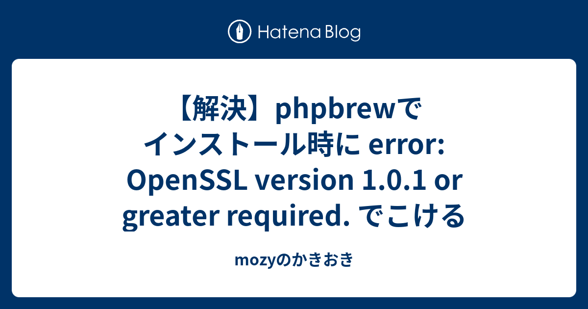 【解決】phpbrewでインストール時に error: OpenSSL version 1.0.1 or greater required. でこける - mozyのかきおき