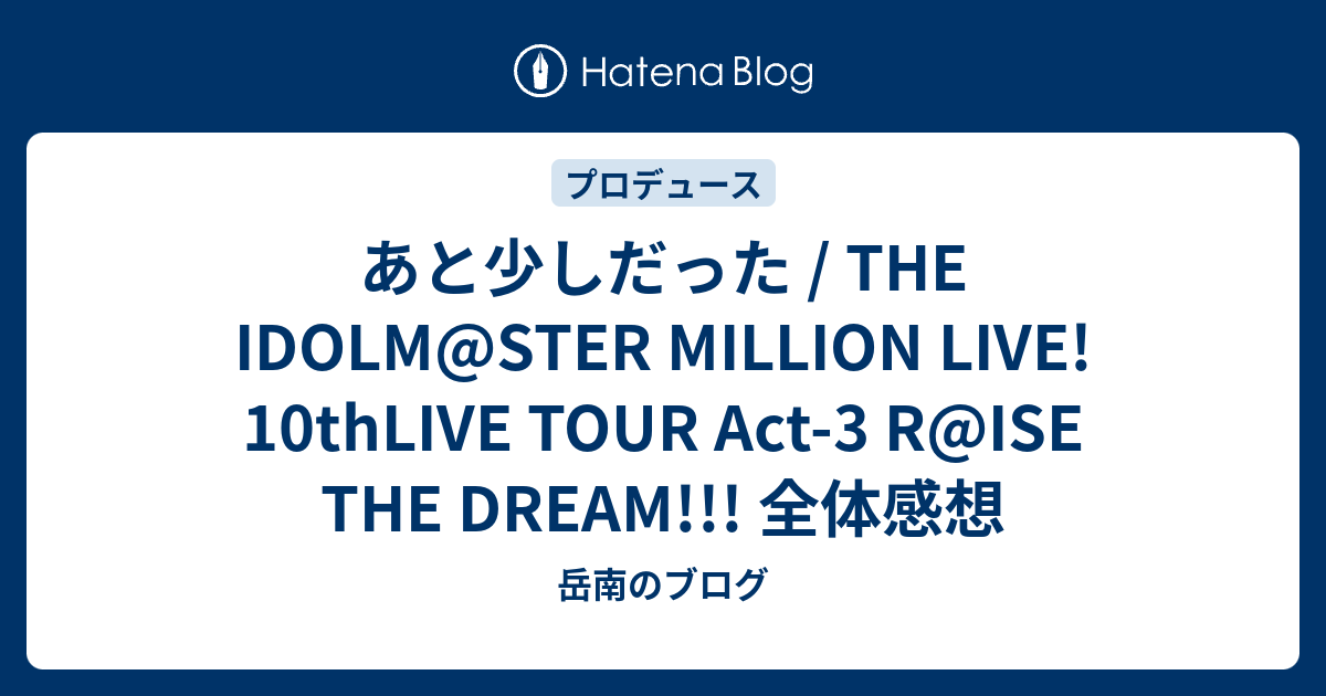 あと少しだった / THE IDOLM@STER MILLION LIVE! 10thLIVE TOUR Act-3 R@ISE THE DREAM!!! 全体感想 - 岳南のブログ