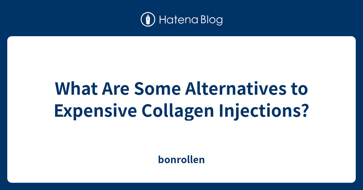 What Are Some Alternatives to Expensive Collagen Injections? - bonrollen