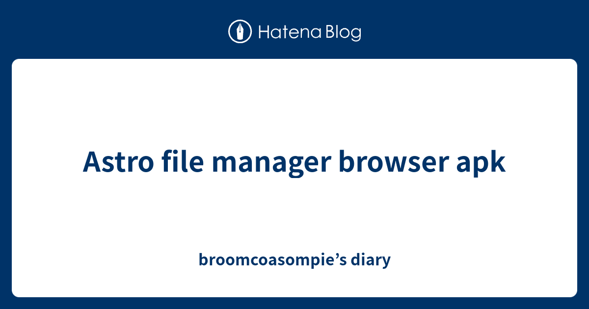 Astro file manager browser apk - broomcoasompie’s diary