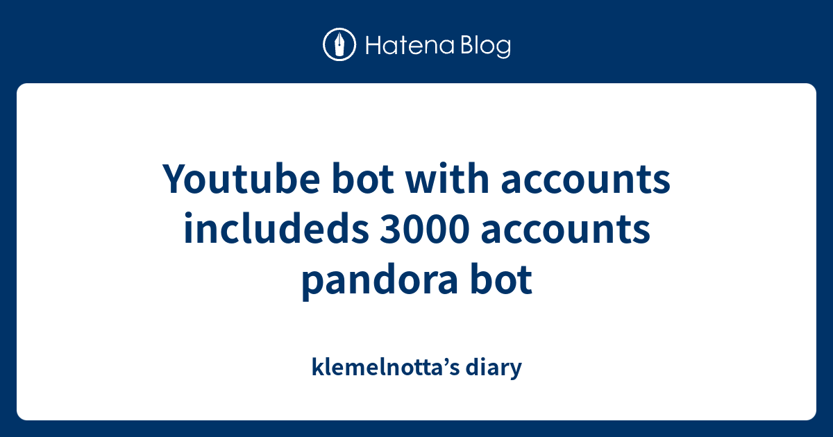 Youtube bot with accounts includeds 3000 accounts pandora bot ...