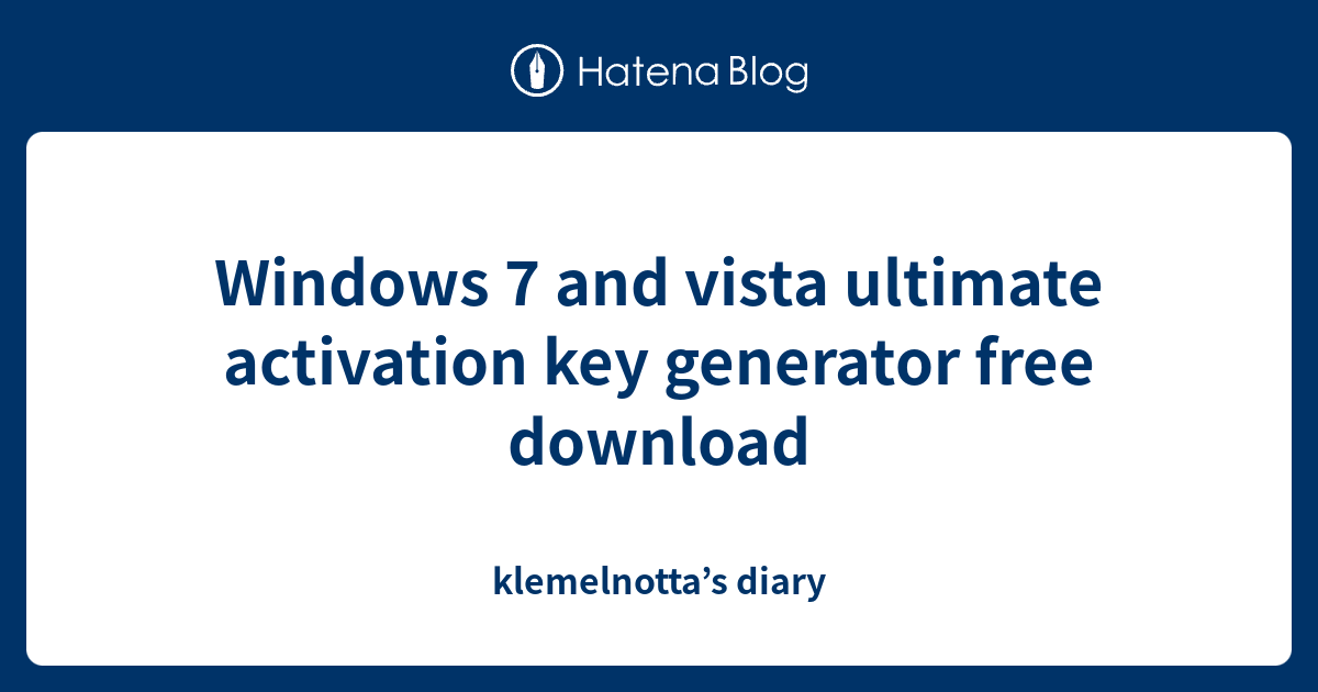 Windows 7 and vista ultimate activation key generator free download ...