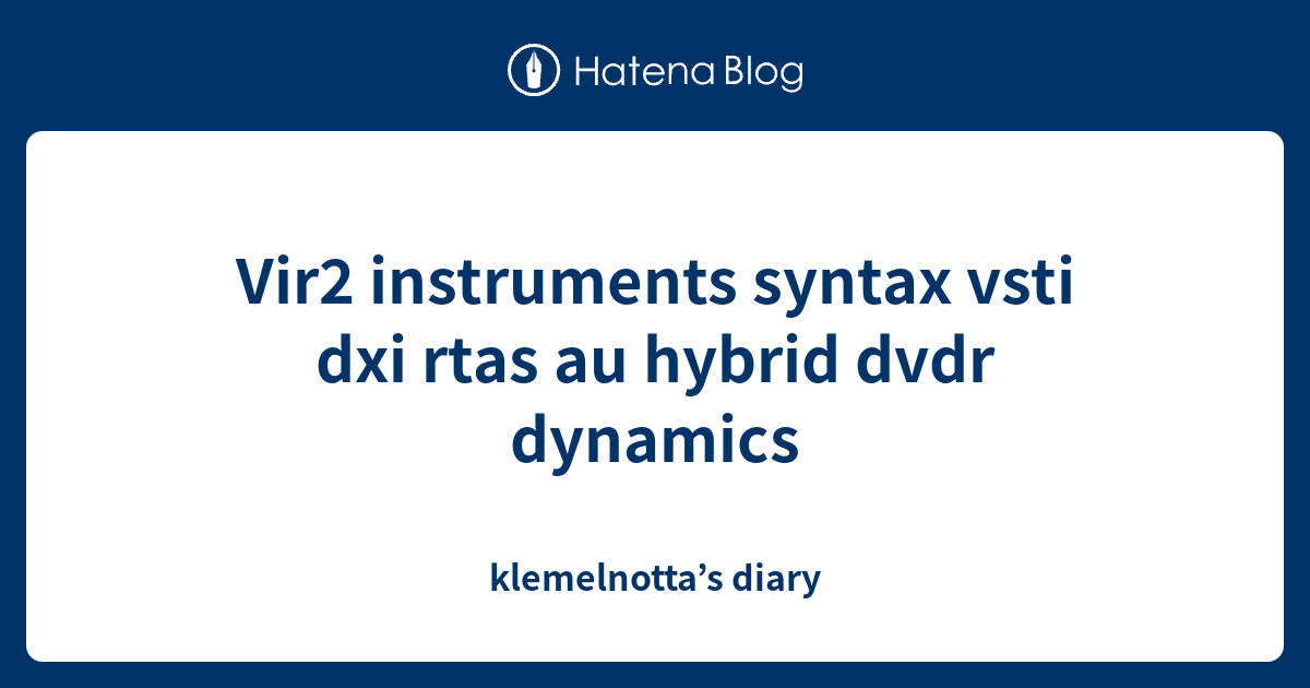 Vir2 instruments syntax vsti dxi rtas au hybrid dvdr dynamics - klemelnotta’s diary