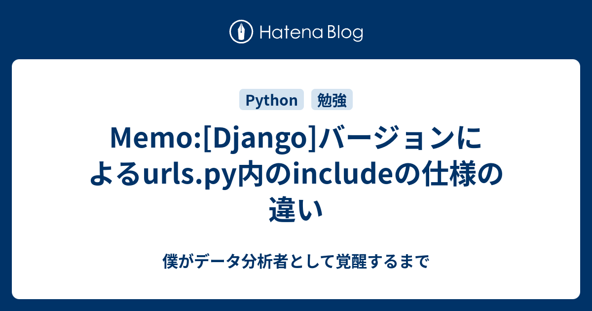Memo:[Django]バージョンによるurls.py内のincludeの仕様の違い - 僕がデータ分析者として覚醒するまで
