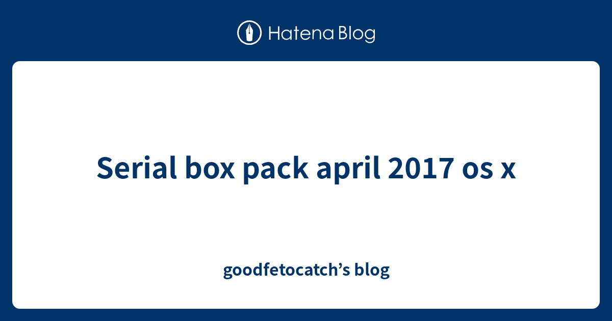 Serial box pack april 2017 os x - goodfetocatch’s blog
