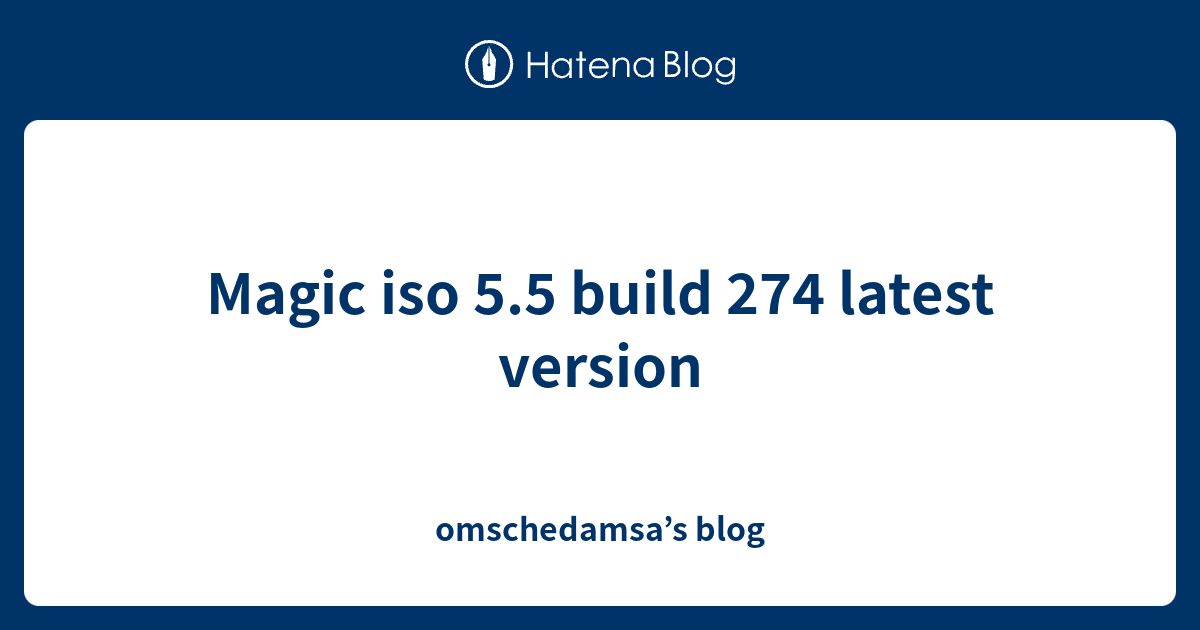 Magic iso 5.5 build 274 latest version - omschedamsa’s blog